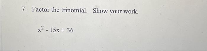 Solved 7. Factor the trinomial. Show your work. x2−15x+36 | Chegg.com