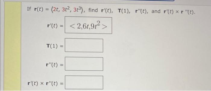 Solved If r(t)= 2t,3t2,3t3 , find r′(t),T(1),r′′(t), and | Chegg.com