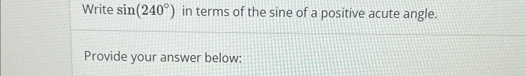 Solved Write sin(240°) ﻿in terms of the sine of a positive | Chegg.com