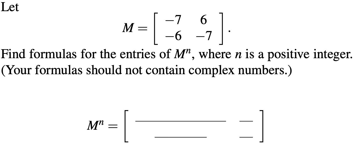 Solved LetM=[-76-6-7].Find formulas for the entries of Mn, | Chegg.com