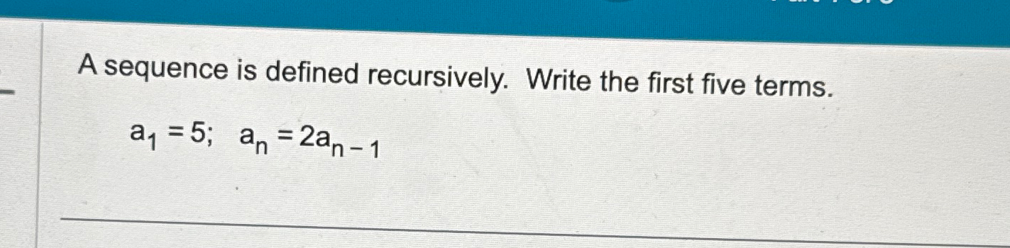 Solved A sequence is defined recursively. Write the first | Chegg.com
