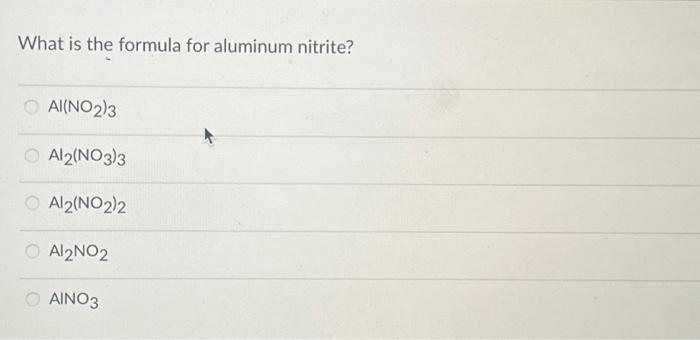 Solved What is the formula for aluminum nitrite? O AI(NO2)3 | Chegg.com