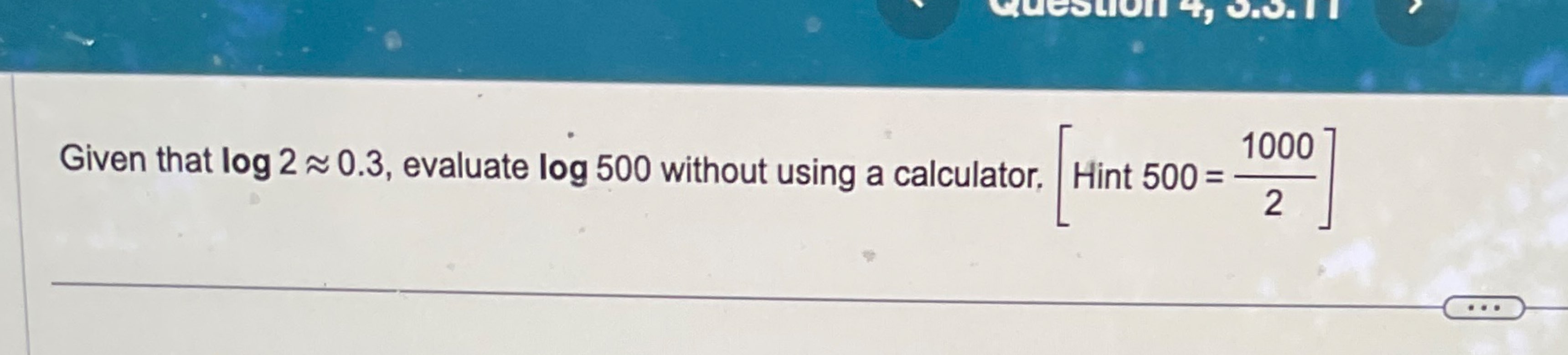 Solved Given that log2~~0.3, ﻿evaluate log500 ﻿without using | Chegg.com