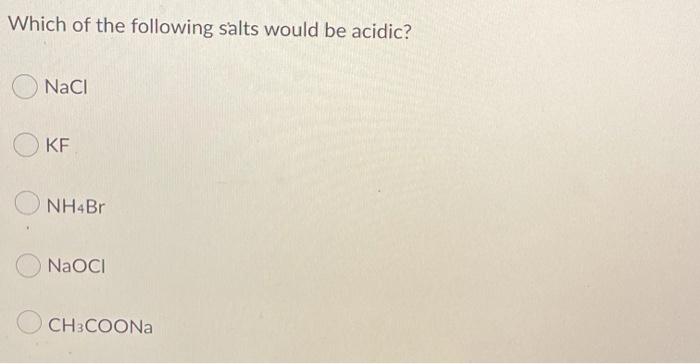 Solved Which of the following salts would be acidic? NaCl KF | Chegg.com