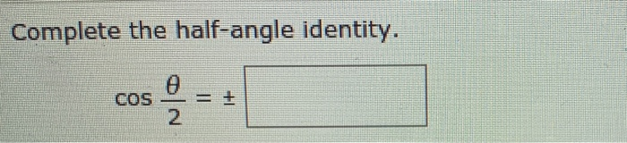 Solved Complete the half-angle identity. COS | Chegg.com
