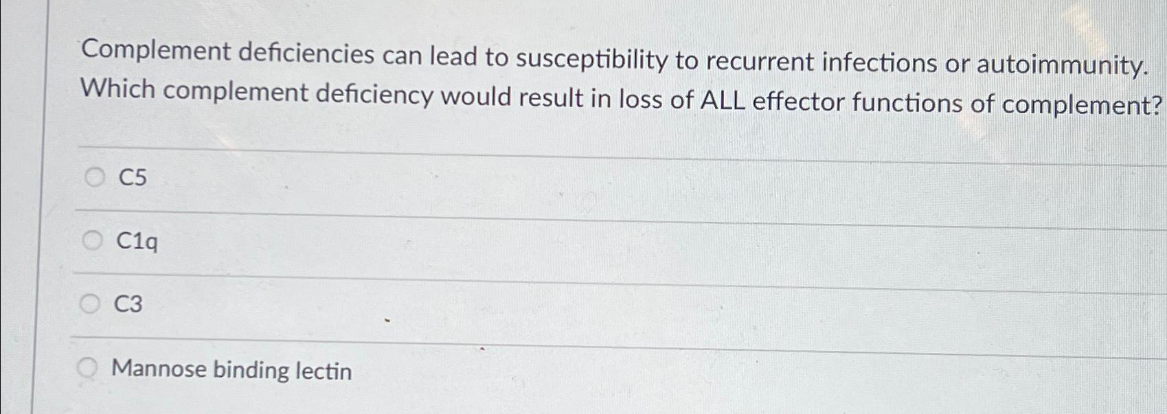 Solved Complement deficiencies can lead to susceptibility to | Chegg.com