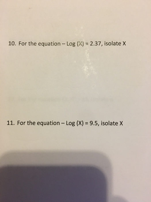 Solved 10. For the equation -- Log (X) = 2.37, isolate X 11. | Chegg.com