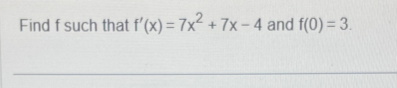 Solved Find f ﻿such that f'(x)=7x2+7x-4 ﻿and f(0)=3 | Chegg.com