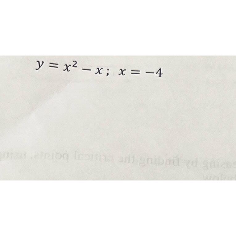 Solved y=x2-x;x=-4 | Chegg.com