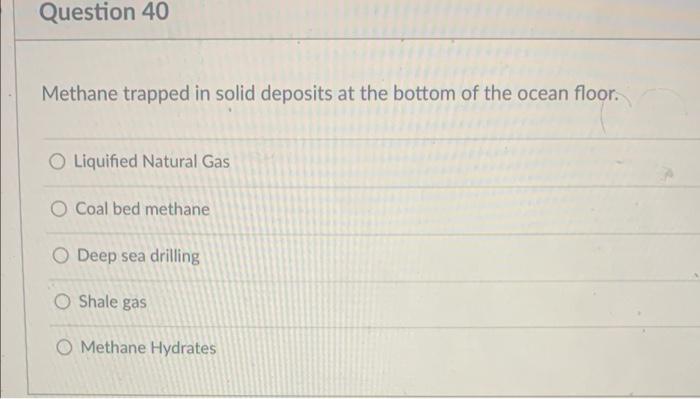 Solved Question 40 Methane trapped in solid deposits at the | Chegg.com