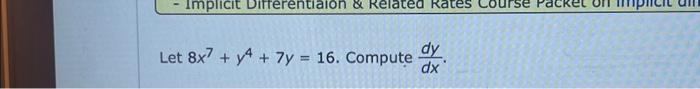 Solved Let 8x7+y4+7y=16. Compute dxdy. | Chegg.com