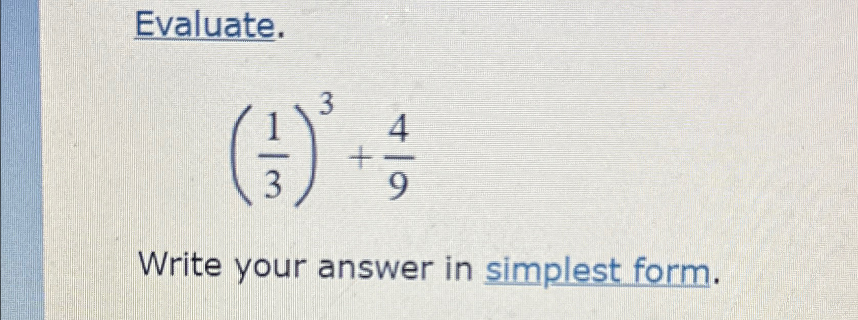 Solved Evaluate.(13)3+49Write your answer in simplest form. | Chegg.com