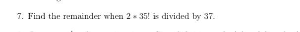 Solved 7. Find the remainder when 2 * 35! is divided by 37. | Chegg.com