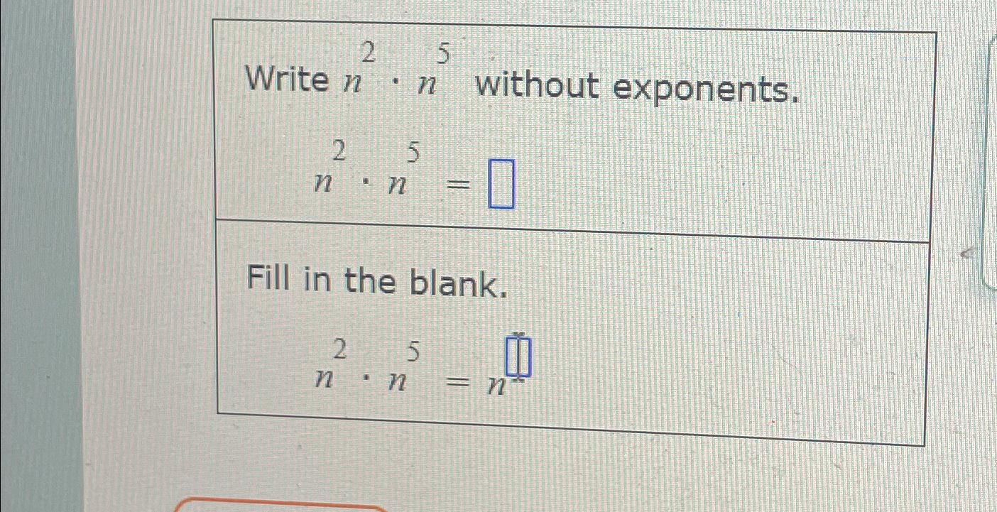 Solved Write n2*n5 ﻿without exponents.n2*n5=Fill in the | Chegg.com