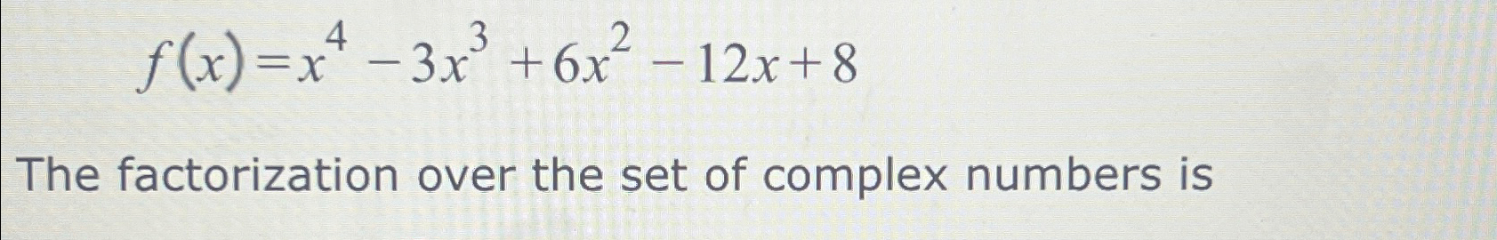 Solved f(x)=x4-3x3+6x2-12x+8The factorization over the set | Chegg.com
