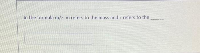 Solved In the formula m/z,m refers to the mass and z refers | Chegg.com