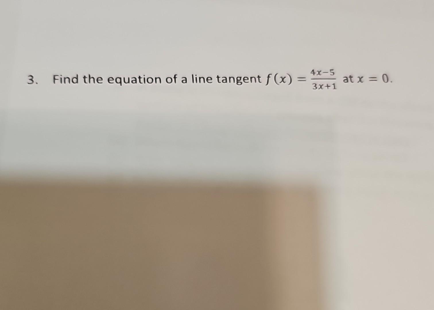 Solved 3. Find the equation of a line tangent f(x)=3x+14x−5 | Chegg.com