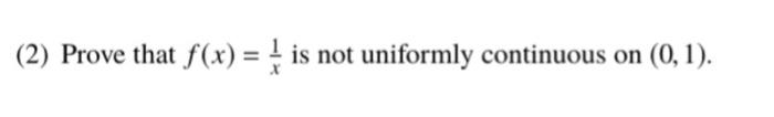 Solved (2) Prove that f(x)=x1 is not uniformly continuous on | Chegg.com