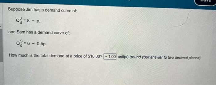 Solved Suppose Jim has a demand curve of: QdJ=8−p, and Sam | Chegg.com