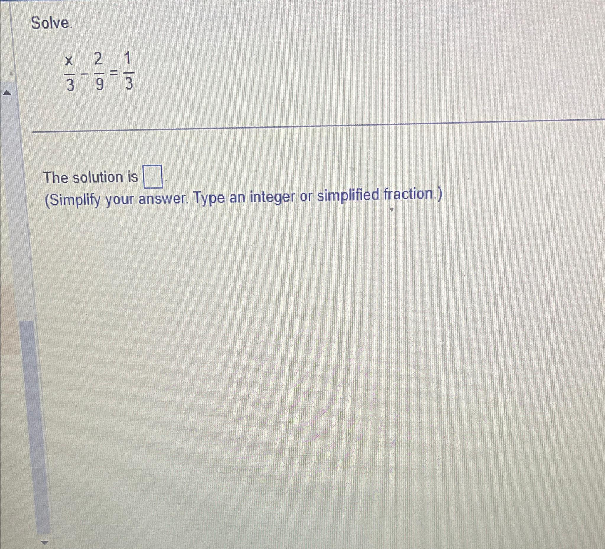 Solved Solve.x3-29=13The solution is(Simplify your answer. | Chegg.com