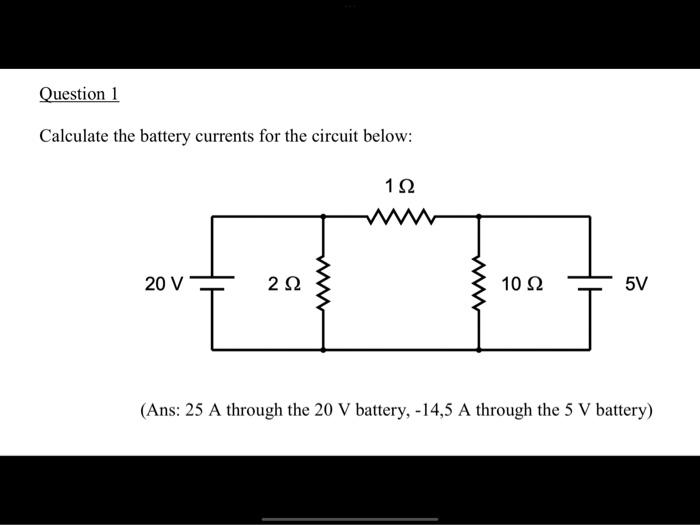 Solved Question 1 Calculate the battery currents for the | Chegg.com
