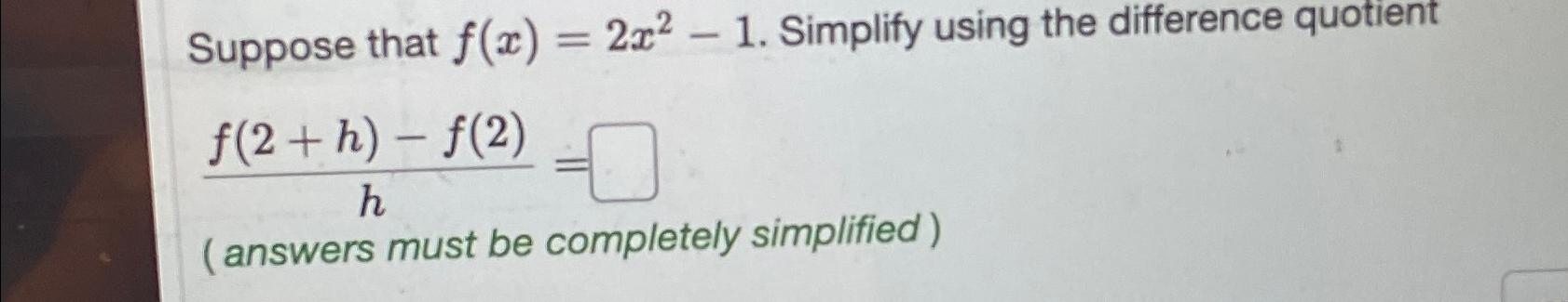 Solved Suppose that f(x)=2x2-1. ﻿Simplify using the | Chegg.com