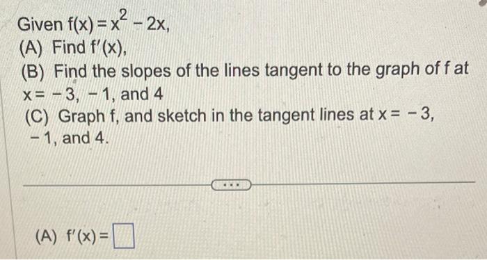 Solved Given f(x)=x2−2x (A) Find f′(x), (B) Find the slopes | Chegg.com