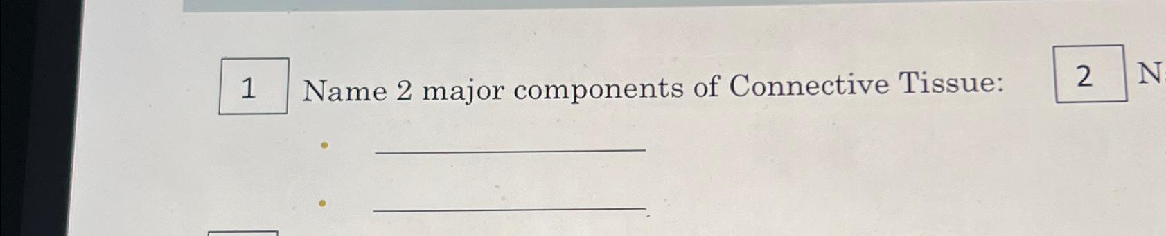 Solved 1 ﻿Name 2 ﻿major components of Connective Tissue: | Chegg.com