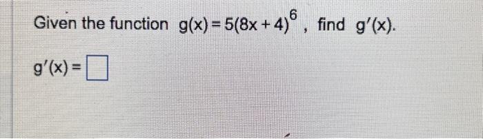 Solved Given the function g(x)=5(8x+4)6, find g′(x) g′(x)= | Chegg.com