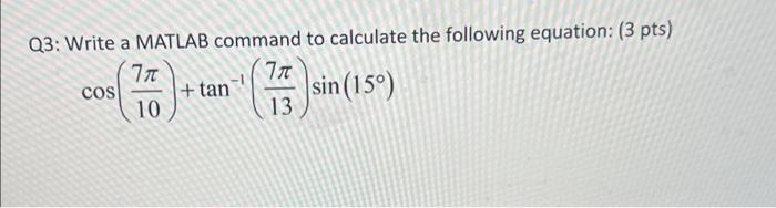 Solved Q3: Write a MATLAB command to calculate the following | Chegg.com