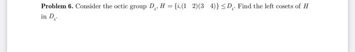 Solved Problem 6. Consider the octic group D., H ={i,(1 | Chegg.com
