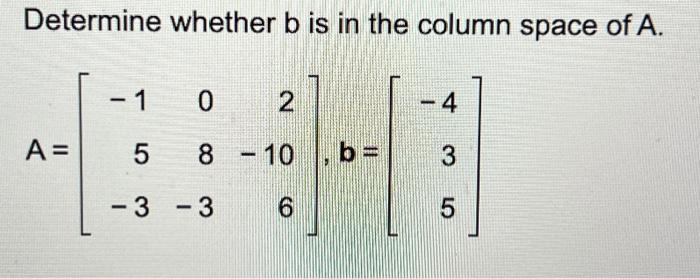 Solved Determine whether b is in the column space of A. | Chegg.com