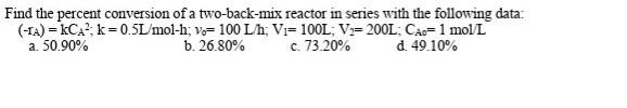 Solved Find the percent conversion of a two-back-mix reactor | Chegg.com