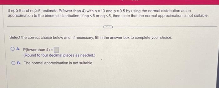 Solved If np≥5 and nq≥5, estimate P( fewer than 4 ) with | Chegg.com