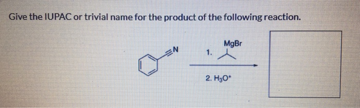 Solved Give the IUPAC or trivial name for the product of the | Chegg.com