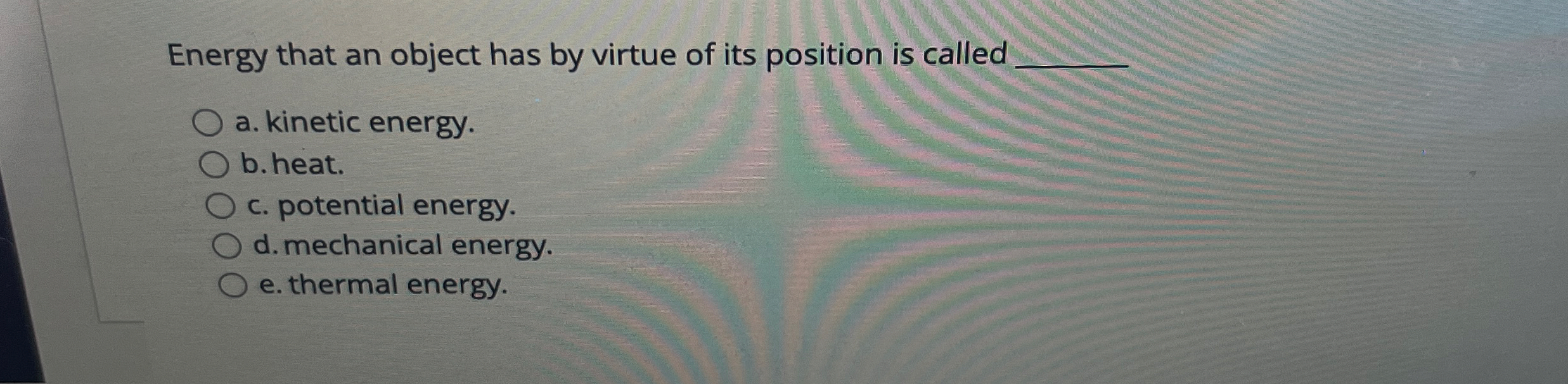 Solved Energy that an object has by virtue of its position | Chegg.com