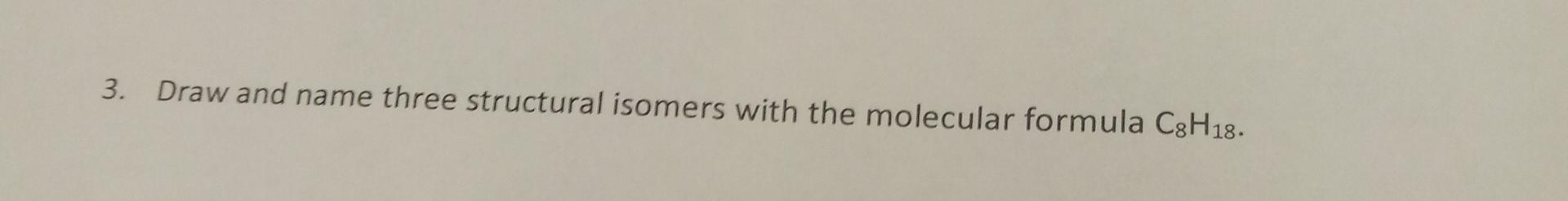 Solved 3. Draw and name three structural isomers with the | Chegg.com