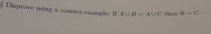 Solved Disprove using a counter-example: If A∪B=A∪C ﻿then | Chegg.com