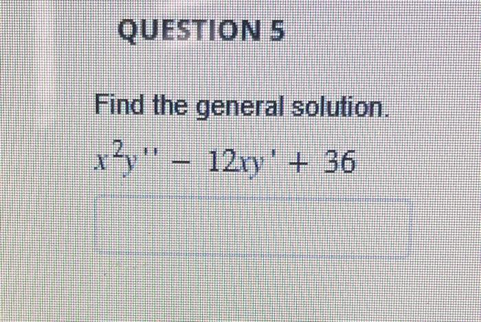 Solved Find the general solution. x2y′′−12xy′+36 | Chegg.com