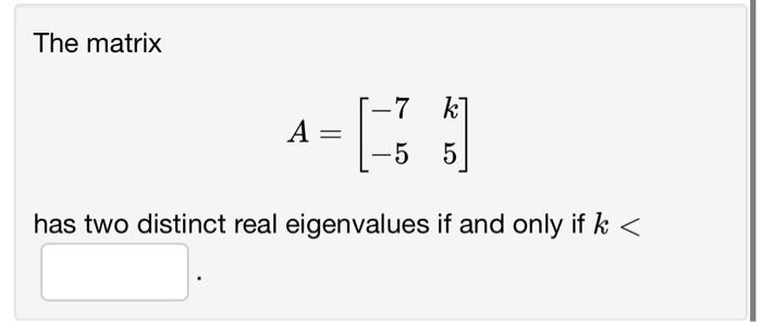 Solved The matrix A=[−7−5k5] has two distinct real | Chegg.com