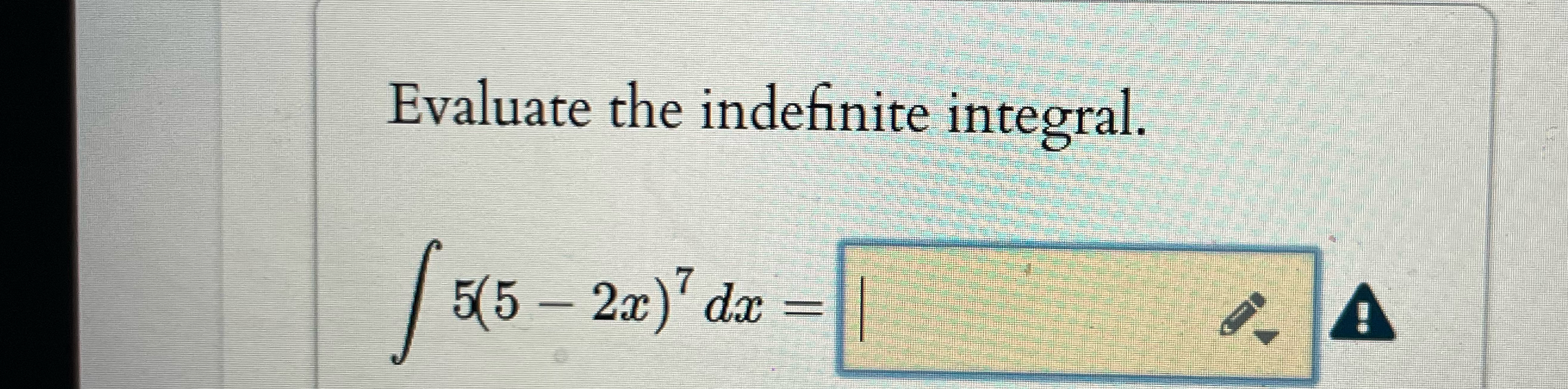 Solved Evaluate the indefinite integral.∫﻿﻿5(5-2x)7dx= | Chegg.com