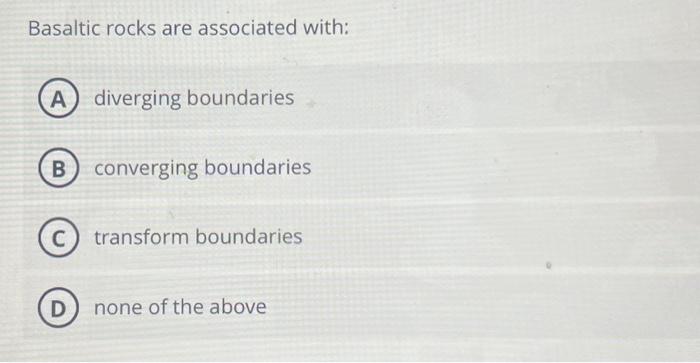 Solved Basaltic rocks are associated with: A) diverging | Chegg.com
