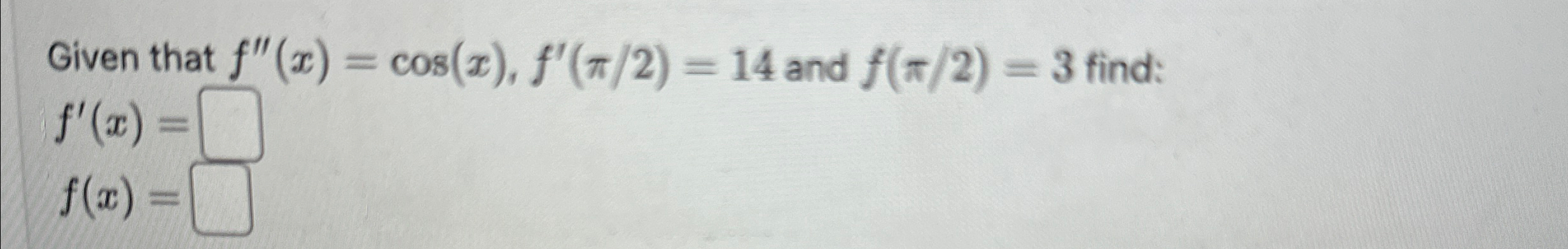 Solved Given that f''(x)=cos(x),f'(π2)=14 ﻿and f(π2)=3 | Chegg.com