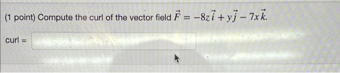 Solved (1 point) Compute the curl of the vector field F = | Chegg.com