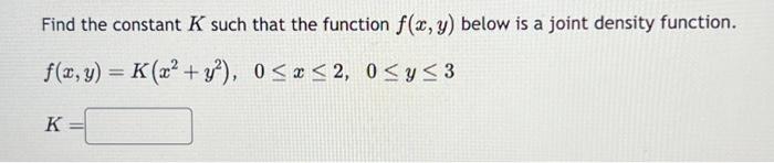 Solved Find the constant K such that the function f(x,y) | Chegg.com
