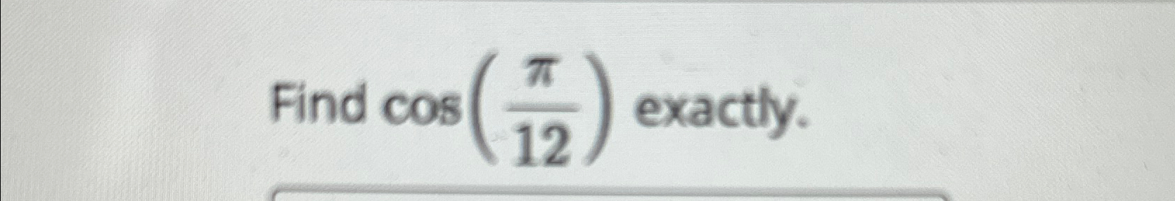 Solved Find cos(π12) ﻿exactly. | Chegg.com
