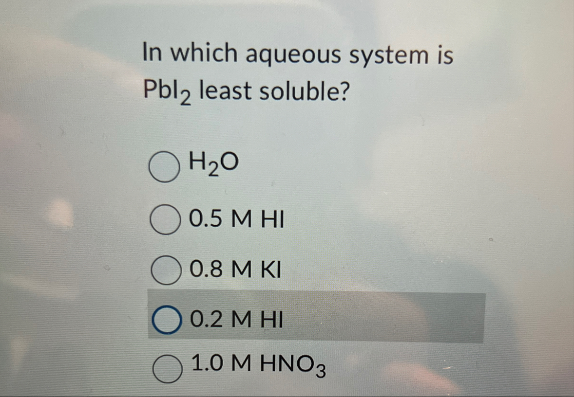 Solved In which aqueous system is PbI2 ﻿least soluble?H2O0.5 | Chegg.com