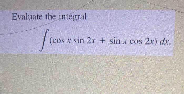 Solved Evaluate the integral ∫(cosxsin2x+sinxcos2x)dx | Chegg.com