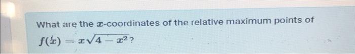Solved What are the x-coordinates of the relative maximum | Chegg.com