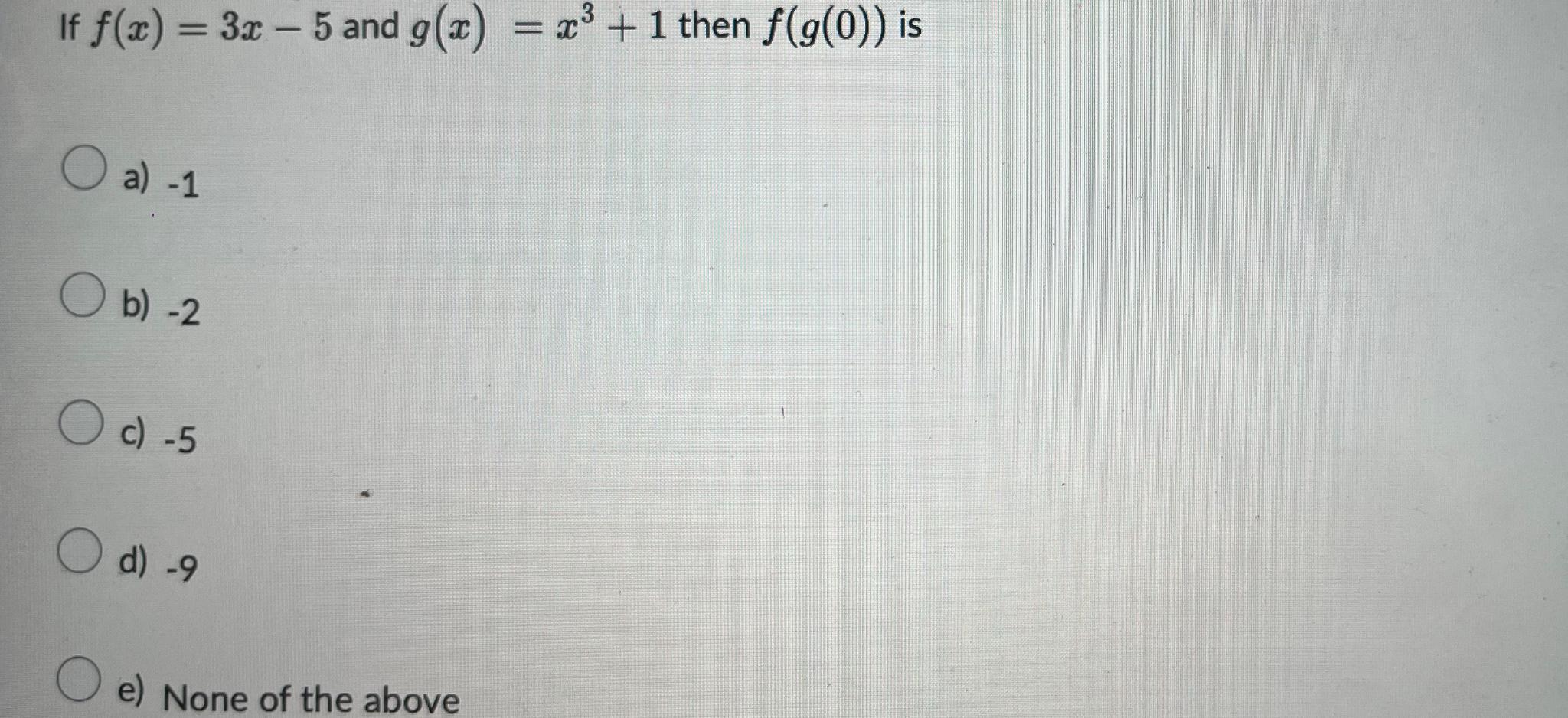 Solved If f(x)=3x-5 ﻿and g(x)=x3+1 ﻿then f(g(0)) | Chegg.com